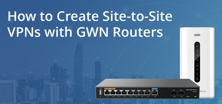 How to Create Site-to-Site VPNs with GWN Routers | Blog